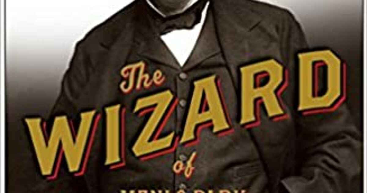 The Wizard of Menlo Park: How Thomas Alva Edison Invented the Modern World