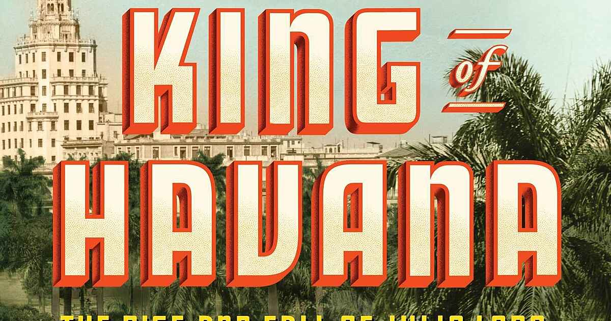 The Sugar King of Havana: The Rise and Fall of Julio Lobo, Cuba's Last ...
